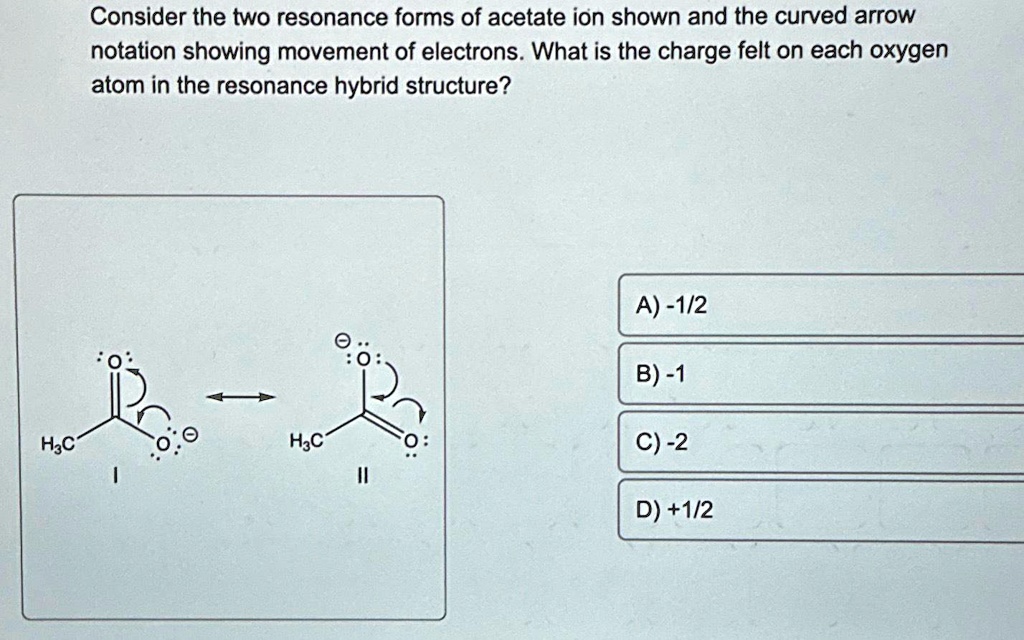 Consider The Two Resonance Forms Of Acetate Ion Shown And The Curved Arrow Notation Showing
