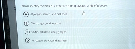 please identify the molecules that are homopolysaccharide of glucose a ...
