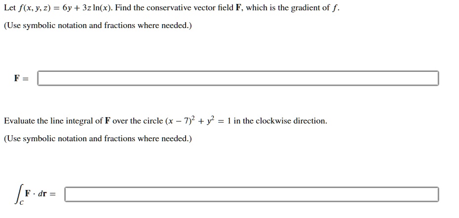 SOLVED: Let f(x, y, z) = 6y + 3z ln(x). Find the conservative vector field F, which is the ...