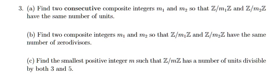 SOLVED: 3. (a) Find two consecutive composite integers m and m so that Z/m,Z and Z/mZ have the ...