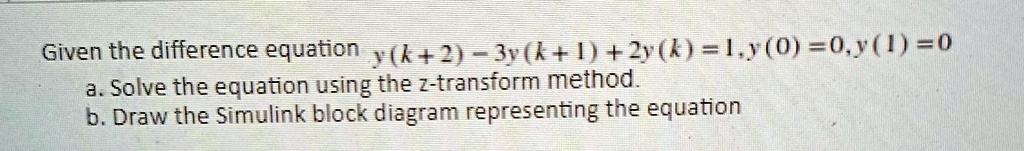SOLVED: Given the difference equation "(k+1)-Jy(k+D+Zy())=1(0)=0,y(T ...