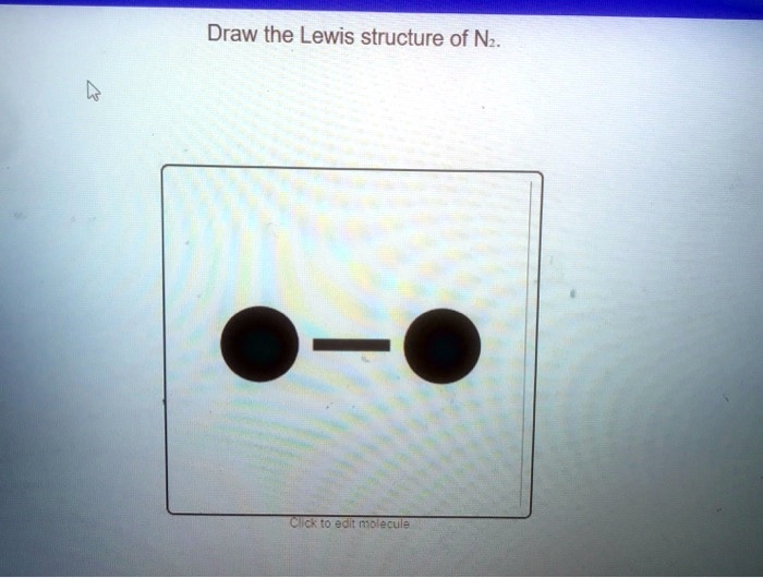Draw the Lewis structure of N2.