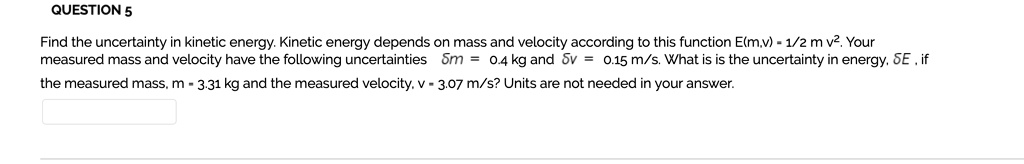 SOLVED:QUESTION 5 Find the uncertainty in kinetic energy. Kinetic ...