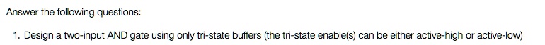 Solved Design A Two Input And Gate Using Only Tri State Buffers The Tri State Enables Can Be 