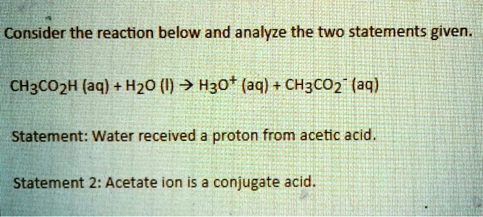 SOLVED:Consider the reaction below and analyze the two statements given: CH3CO2H (aq) + H20 (I ...