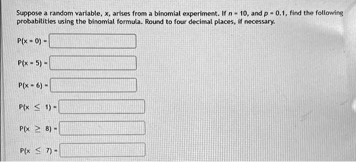 SOLVED: Suppose random variable arises from binomial experiment 6 n 10, and p = 0.15 find the ...