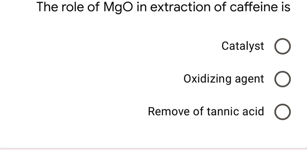 SOLVED: The role of MgO in the extraction of caffeine is: - Catalyst ...