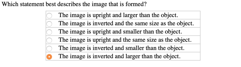 SOLVED: Which statement best describes the image that is formed? The image is upright and larger ...