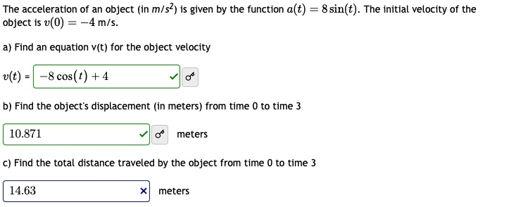 The acceleration of an object (in m/s²) is given by the function a(t) = 8 sin(t). The initial ...