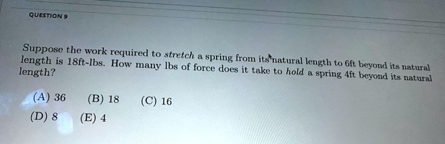 SOLVED: QUESTION 9 Suppose the work required to stretch length is 18ft ...