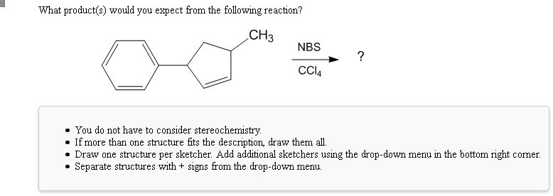 What product(s) would you expect from the following reaction? CH3 NBS ...