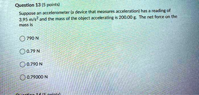 SOLVED: Question 13 (5 points) Suppose a accelerometer (a device that measures acceleration) has ...