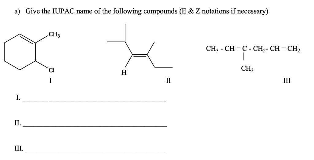 SOLVED: a) Give the IUPAC name of the following compounds (E Z notations if necessary) CH; CH =C ...