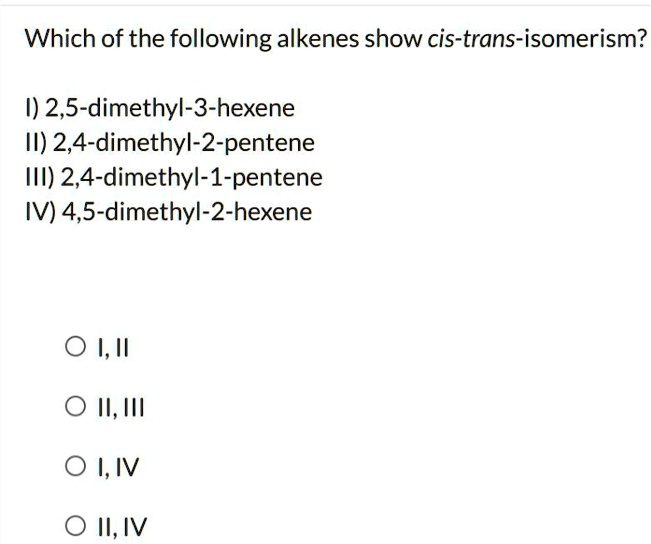 Which Of The Following Alkenes Show Cis Trans Isomerism I 2 5 Dimethyl 3 Hexene Ii 2 4