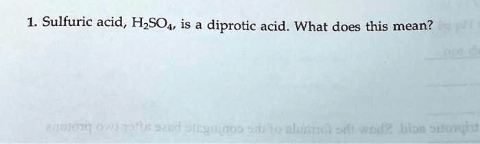 SOLVED: Sulfuric acid, H2SO4, is a diprotic acid. What does this mean?