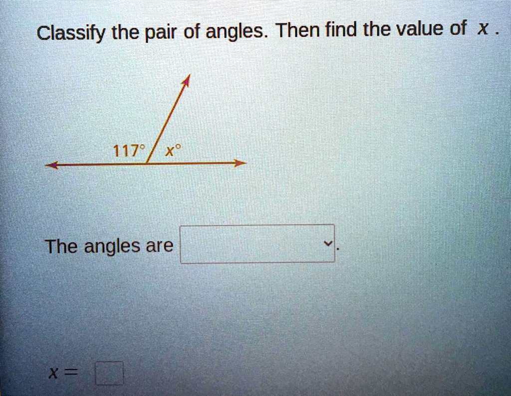 Classify the pair of angles. Then find the value of x. 117°...