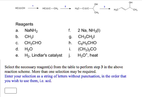 HC≡CH →HC≡C-CH3 →H3C-C≡C-C(CH3)OH →H3C-CH=CH-C(CH3)OH Reagents a. NaNH2 f. 2 Na, NH3(l) b. CH3I ...