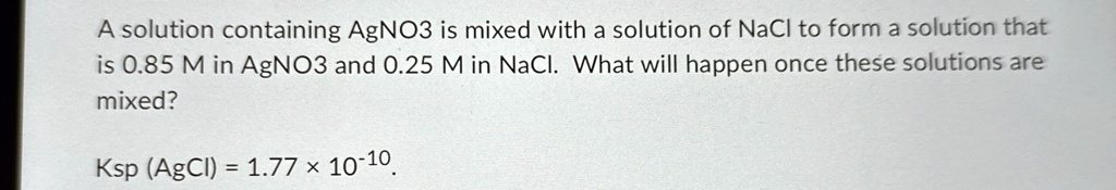 a solution containing agno3 is mixed with a solution of nacl to form a solution that is 085 m in ...