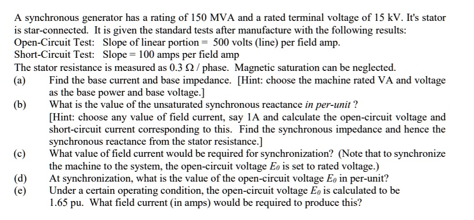 A synchronous generator has a rating of 150 MVA and a rated terminal voltage of 15 kV. It's ...