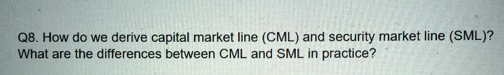 Q8. How do we derive capital market line (CML) and security market line ...