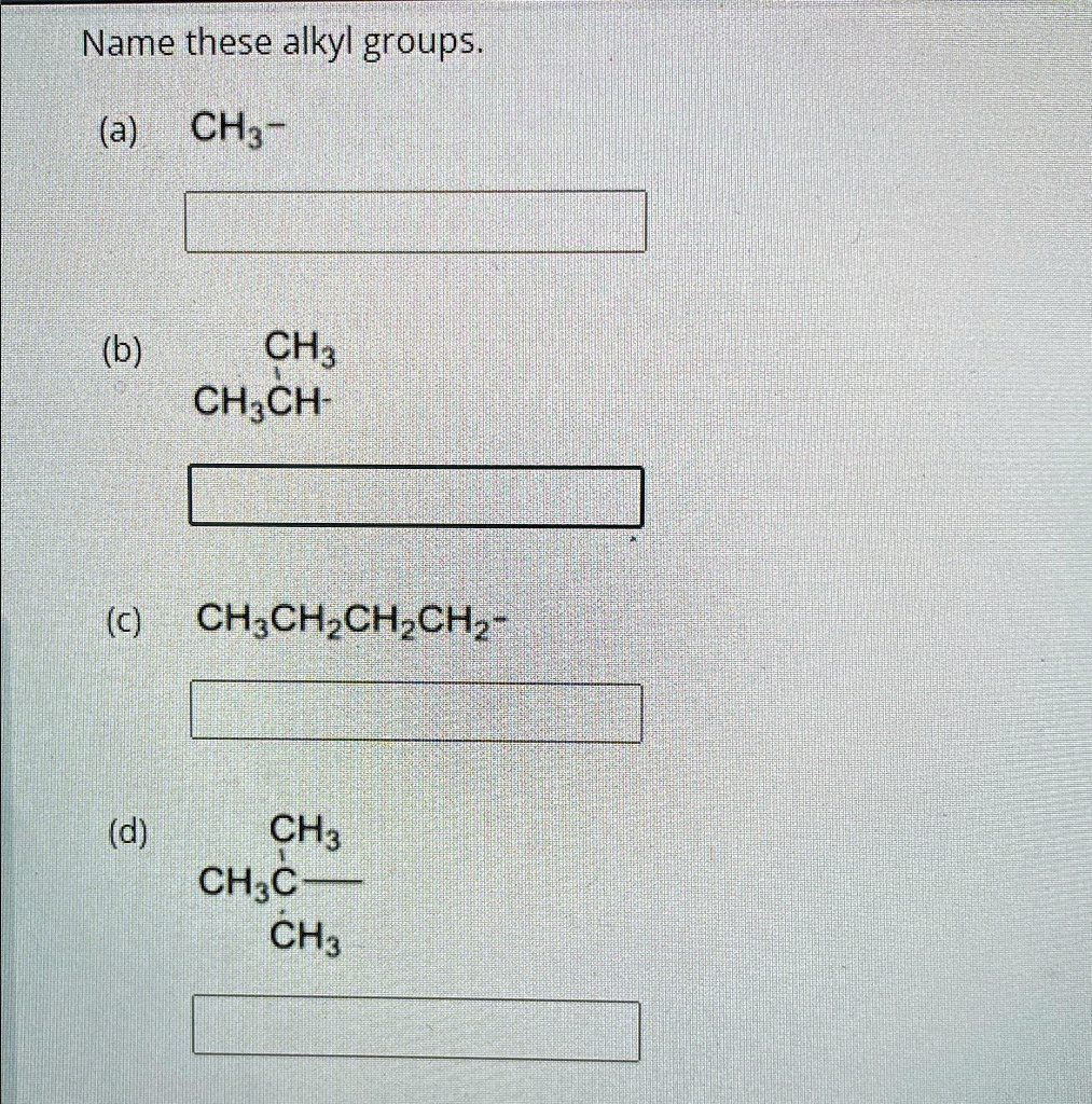 name these alkyl groups a ch3 b ch3ch2ch2ch2 c name these alkyl groups a ch b ch3chch c chchchch ...