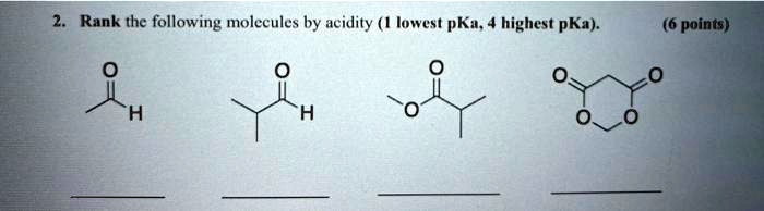 SOLVED: Rank the following molecules by acidity ( [ lowest pKa. highest pKa) points)
