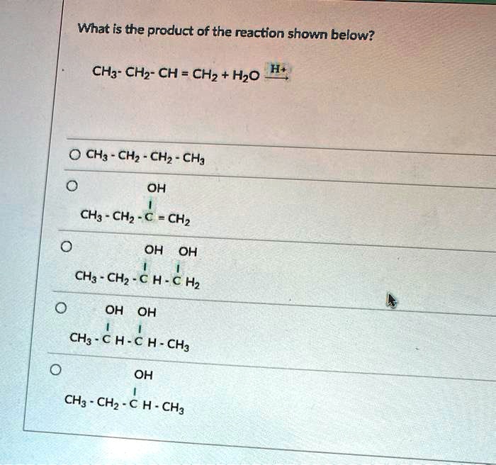 SOLVED: What is the product of the reaction shown below? CH3-CH-CH=CH + HOH â†’ OCH-CH-CH-CH OH ...