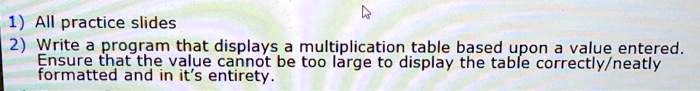 SOLVED: 1) All practice slides 2) Write a program that displays a multiplication table based ...