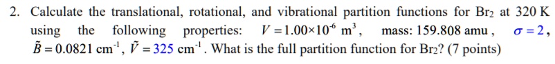 calculate the translational rotational and vibrational partition functions for brz at 320 k ...