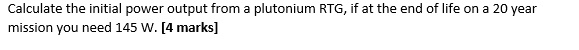 SOLVED: Calculate the initial power output from plutonium RTG, if at ...