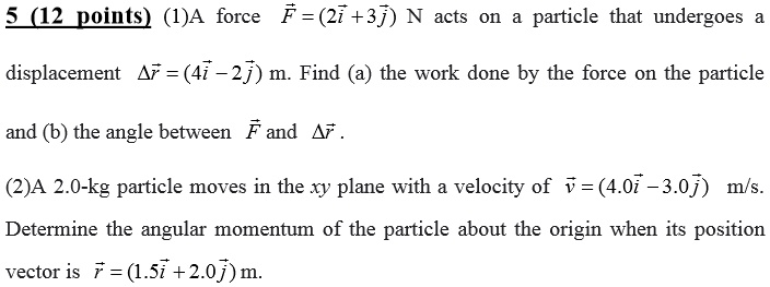 SOLVED: 54(12poiuts) (1)A force F=(21+3]) N acts on particle that undergoes displacement Ar ...