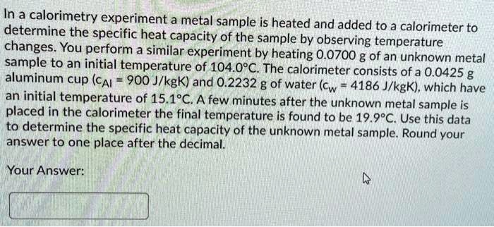 SOLVED:In a calorimetry experiment a metal sample is heated and added ...