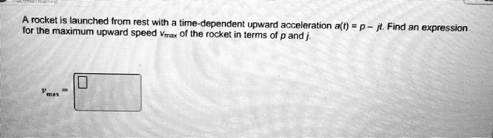 SOLVED: A rocket is launched from rest with time-dependent upward acceleration for the maximum ...