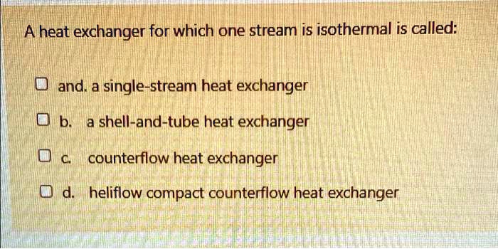 SOLVED: A heat exchanger for which one stream is isothermal is called a single-stream heat ...