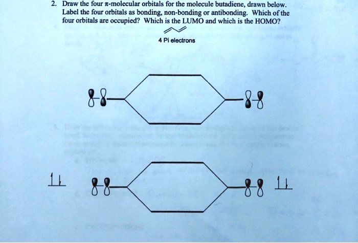 Draw The Four Molecular Orbitals For The Molecule Butadiene Drawn Below Label The Four Orbitals