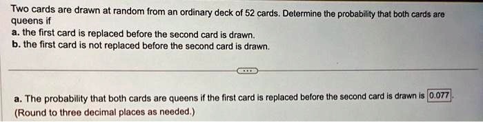 SOLVED: Two cards are drawn at random from an ordinary deck of 52 cards ...