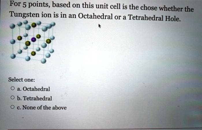 for 5 points based 0n this unit cell is the chose whether the tungsten ...