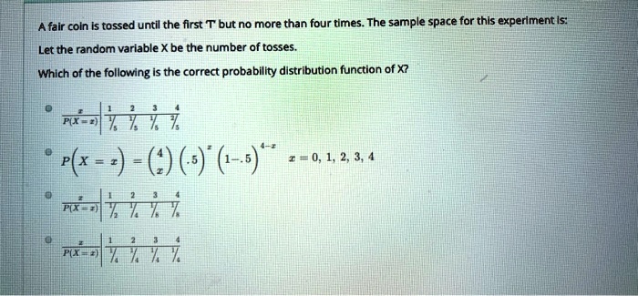 SOLVED: A fair coin Is tossed until the first T but no more than four times The sample space for ...