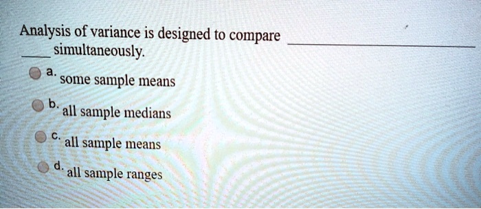 SOLVED: Analysis of variance is designed to compare simultaneously ...