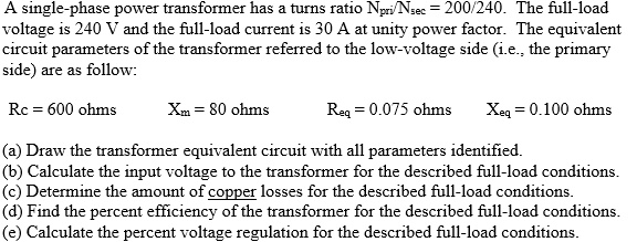 A single-phase power transformer has a turns ratio Npri/Nsec = 200/240. The full-load voltage is ...