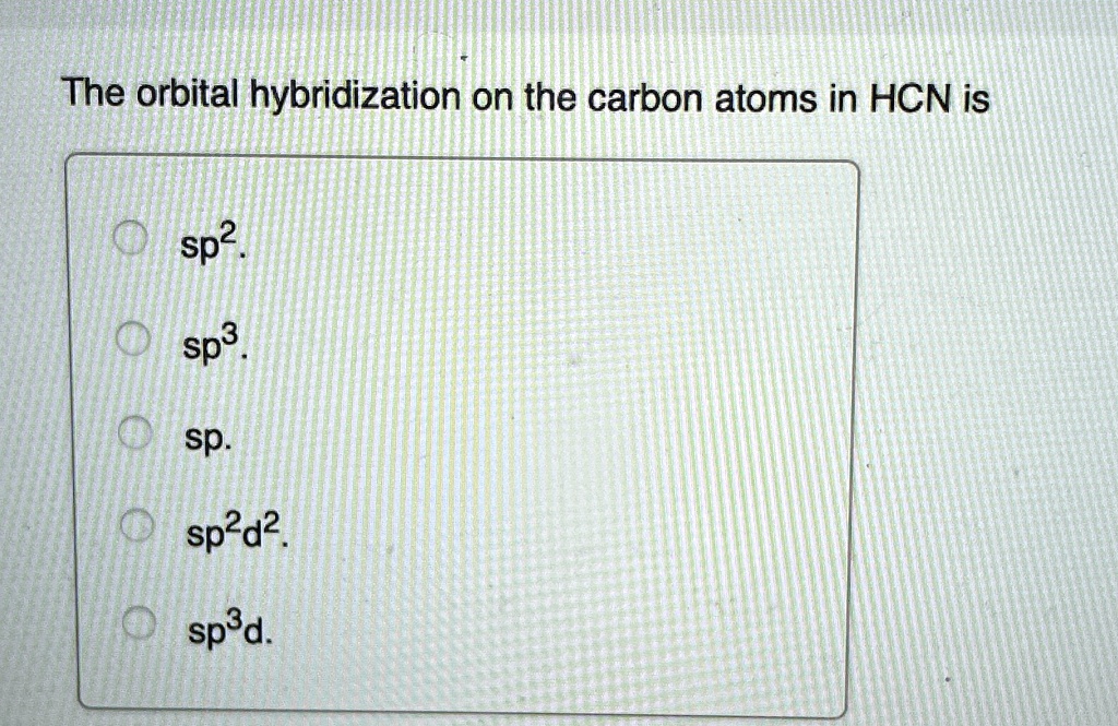 the orbital hybridization on the carbon atoms in hcn is sp2 sp3 sp ...