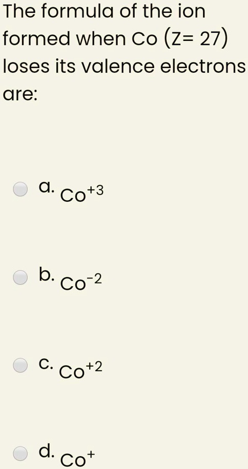 SOLVED: The formula of the ion formed when Co (Z= 27) loses its valence ...