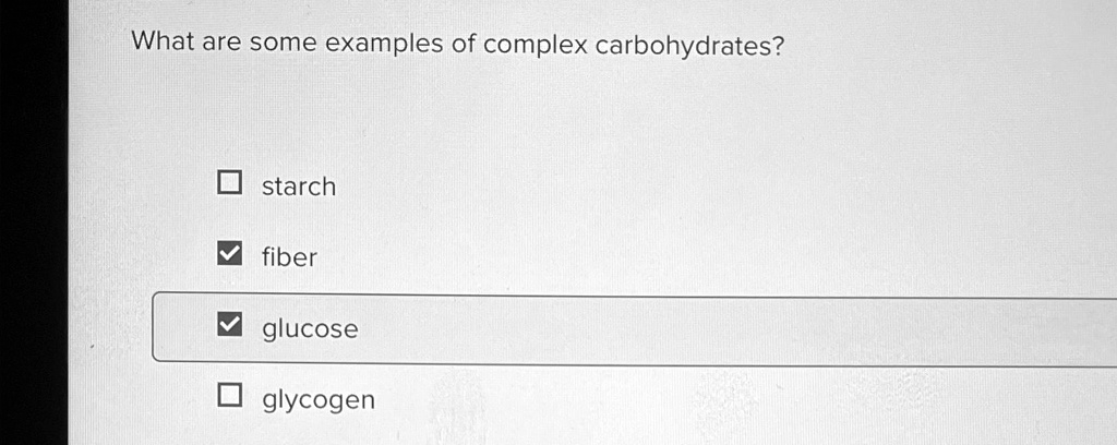 SOLVED: What are some examples of complex carbohydrates? starch fiber ...