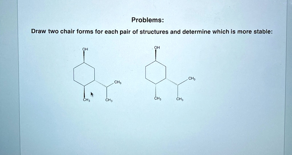 problems draw two chair forms for each pair of structures and determine which is more stable oh ...