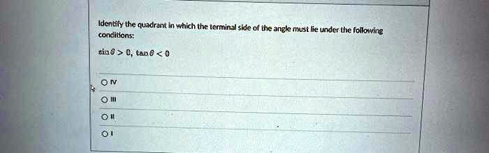 SOLVED: Identify the quadrant in whkch the terminal side Of the angle must lie under the ...