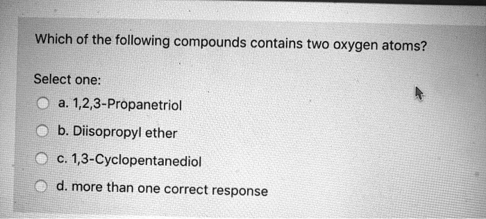 SOLVED: Which of the following compounds contains two oxygen atoms? Select one: 1,2,3 ...