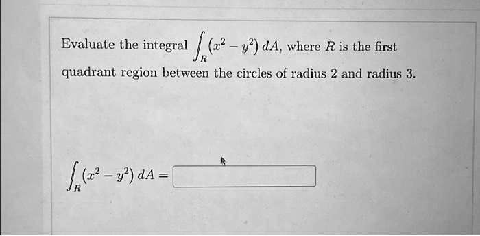 SOLVED: Texts: Evaluate the integral ∫[(2² - y²) dA], where R is the ...