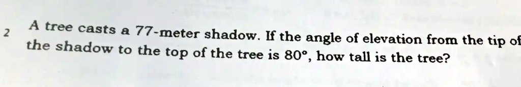 SOLVED: A tree casts 77-meter shadow. If the angle of the shadow ...