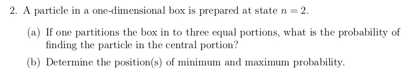 [GET ANSWER] a particle in a one dimensional box is prepared at state n 2 if one partitions the ...