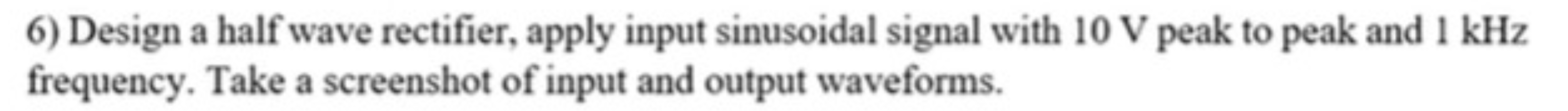 6) Design a half wave rectifier, apply input sinusoidal signal with 10 ...